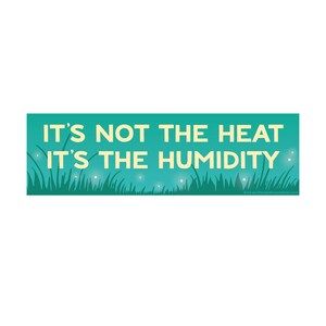 It's Not the Heat It's the Humidity • High Quality Weatherproof Vinyl ...