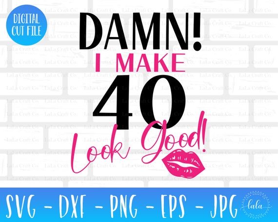 png funny birthday svg forty years old svg damn i make 40 look good svg ...