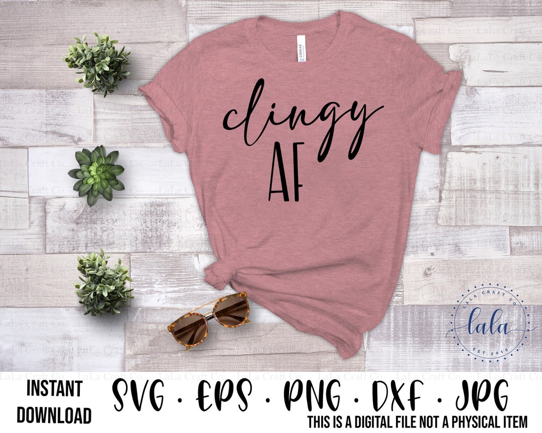 Clingy AF Svg-digital Download-svg Png Jpg Jpeg Dxf Eps-instant ...