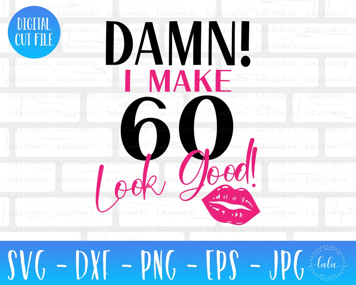 Damn I Make 60 Look Good Svg | 60th Birthday Svg | Wife Svg | Funny ...