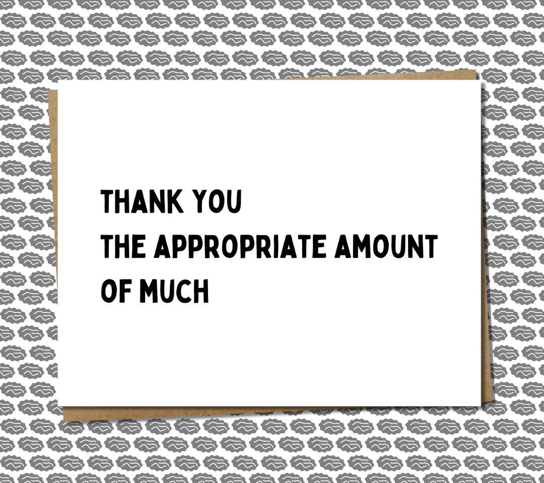 Thank You the Appropriate Amount of Much Funny/cheeky/deadpan Thank You ...