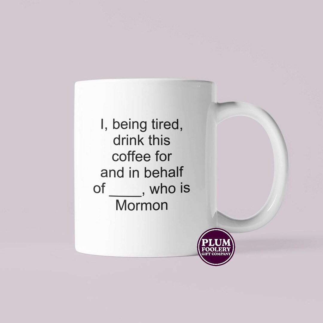 Ex Mormon Mug - Blessing Gift - I, Being Tired, Drink This Coffee for ...