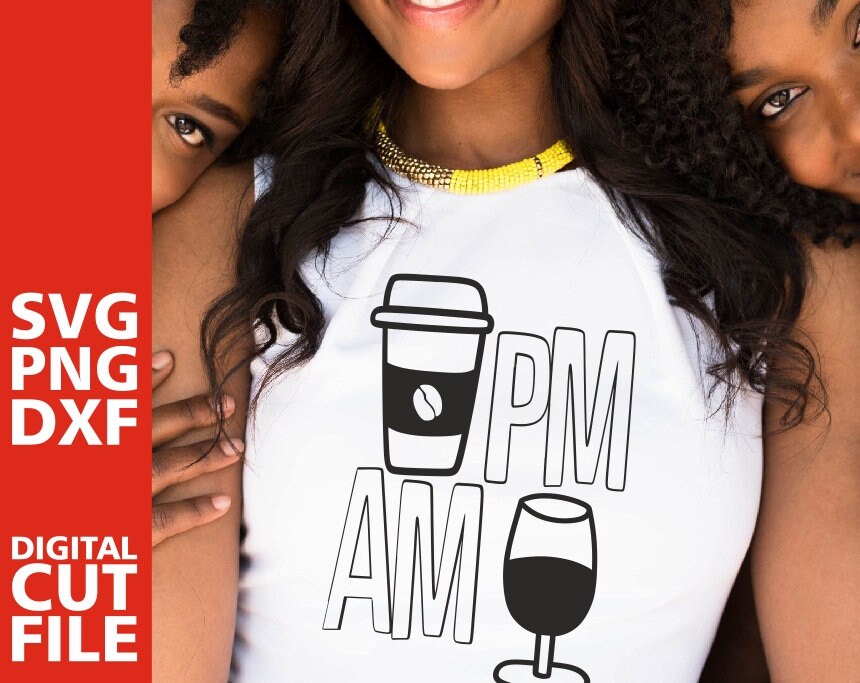 Am to Pm Svg, Wine Svg, Coffee Svg, Glass of Wine , Drink Time, Woman ...
