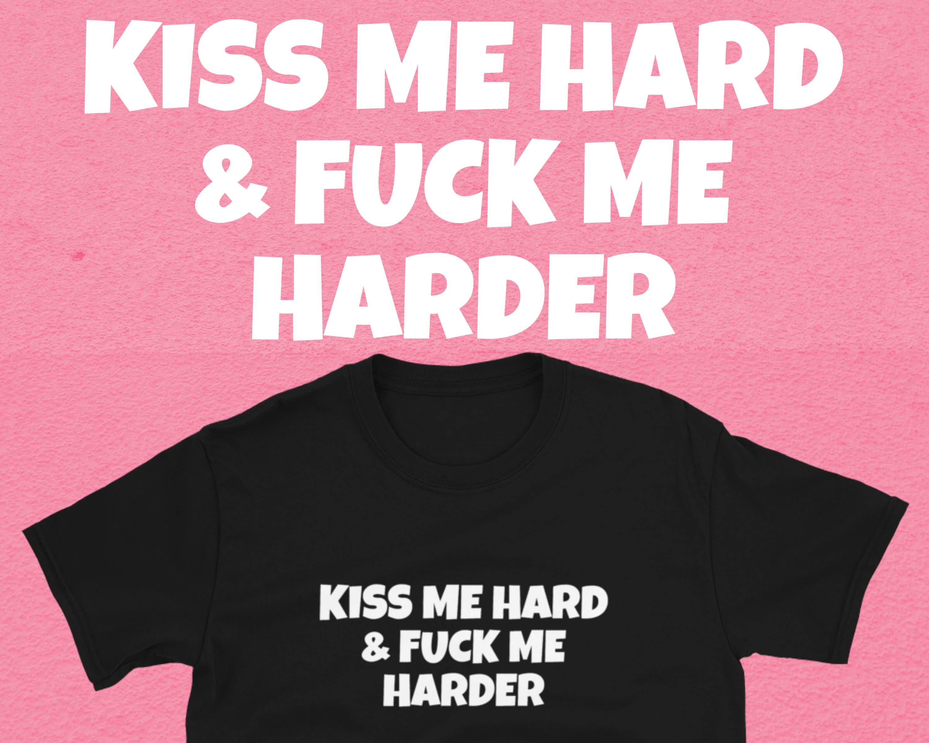 Kiss Me Hard And Fuck Me Harder T Shirt Kiss Shirt Fuck Me Etsy