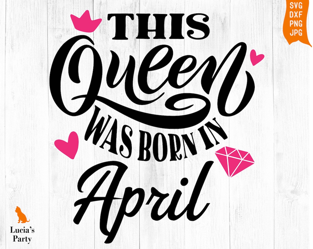 This Queen Was Born in April SVG April Birthday Svg for Women for ...