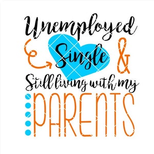 Unemployed Single and Still Living With My Parents .svg .png .pdf .eps ...