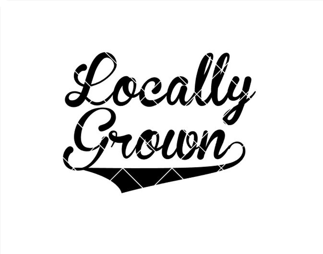 Locally Grown - .svg .png .pdf .eps .dxf - Instant Download - Cut File ...