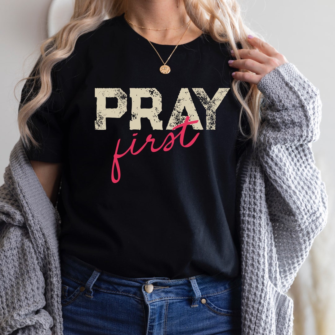 Christian Pray First Tshirt,faith Shirt, Pray on It, Pray Over It, Pray ...