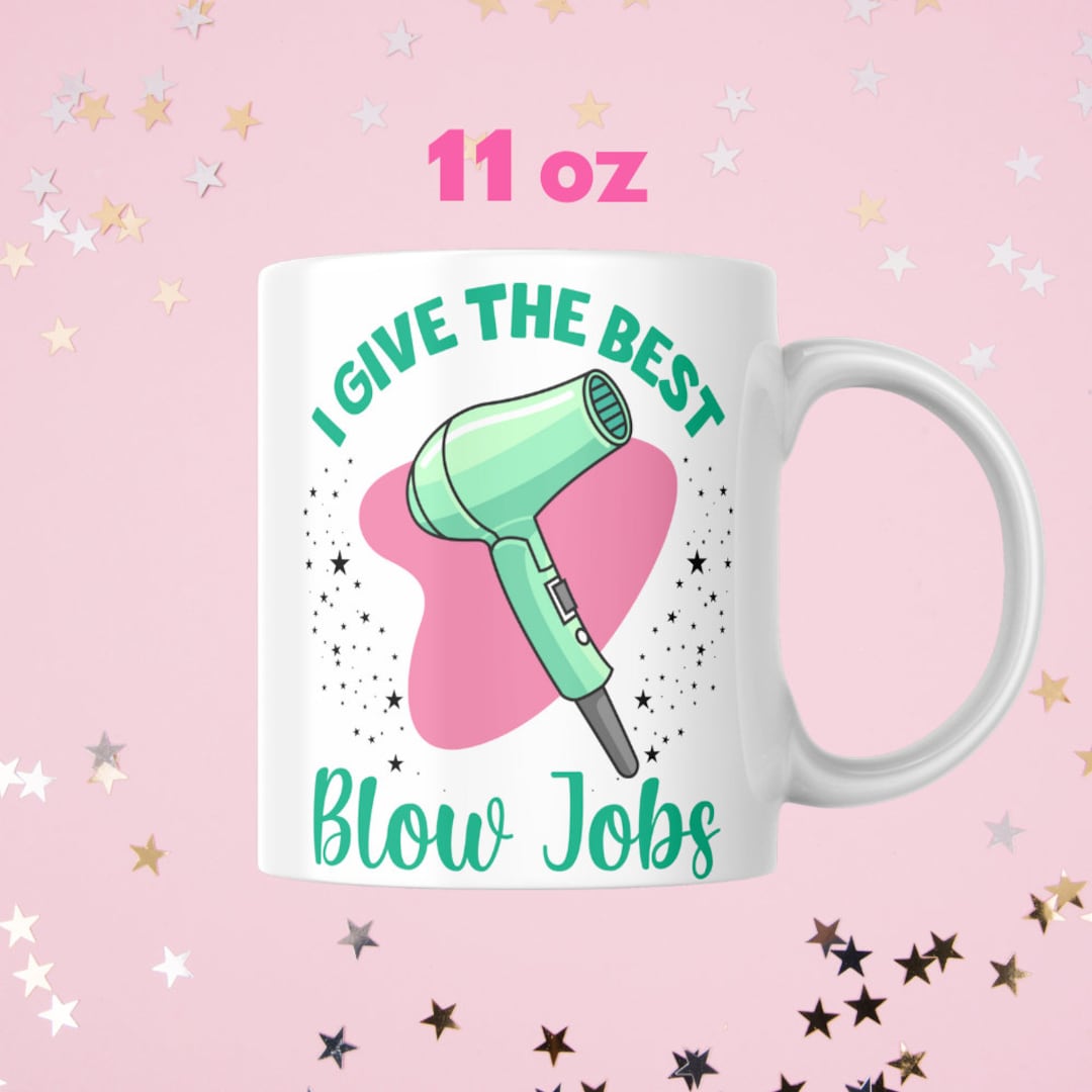 I Give the Best Blow Jobs 11oz Mug DISHWASHER SAFE Hair Stylist Gift - Etsy