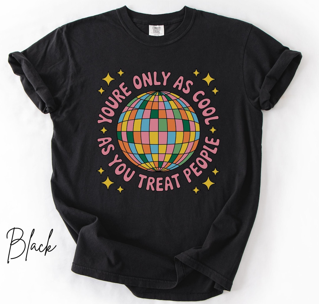 You're Only as Cool as You Treat People Sweatshirt + Unisex Tees + Mugs ...