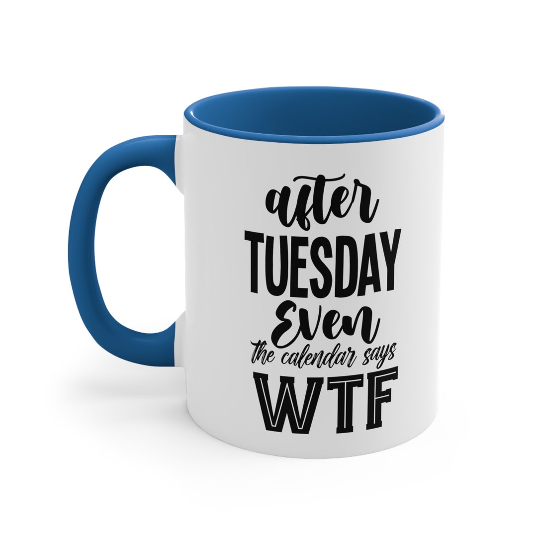 After Tuesday Even the Calendar Says WTF Coffee Mug 11oz - Etsy