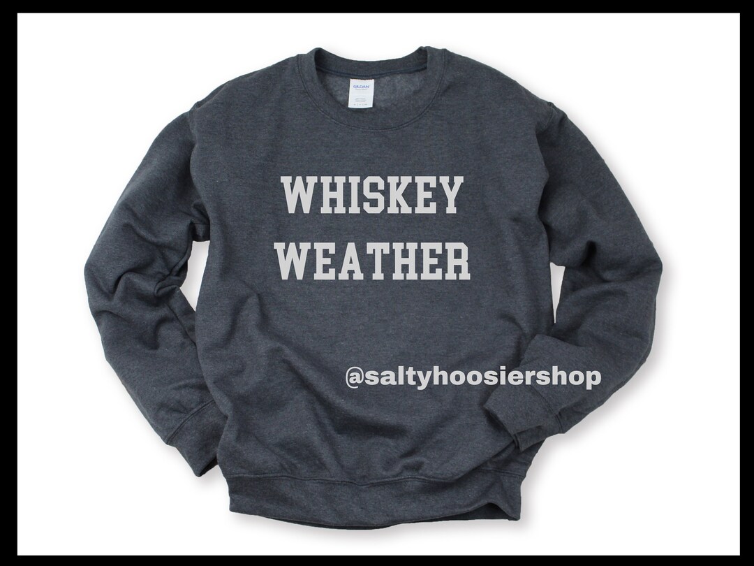 Whiskey Weather Sweatshirt, Whiskey Drinker, Whiskey Gift, Gift for Her ...