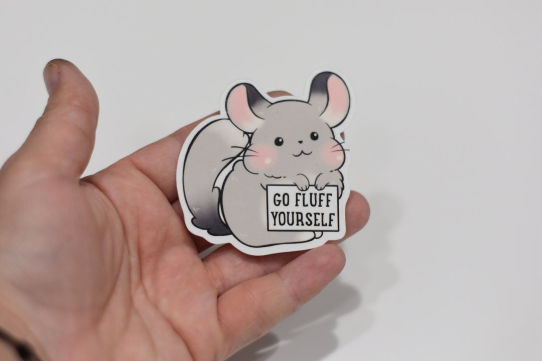 Go Fluff Yourself Chinchilla Sticker, Chinchilla Sticker, Chinchilla Holding Sign - Etsy
