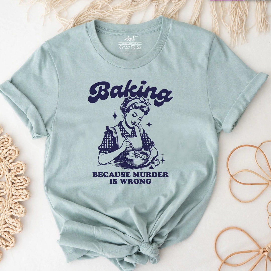 Baking Because Murder is Wrong T-shirt | Gift for Baker, Baker T-shirt ...