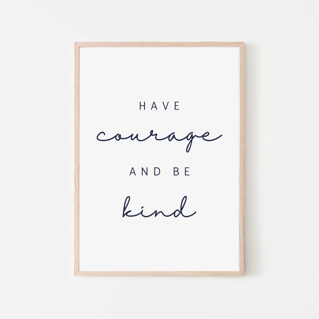 Have Courage and Be Kind Print, Motivational Print, Inspirational ...