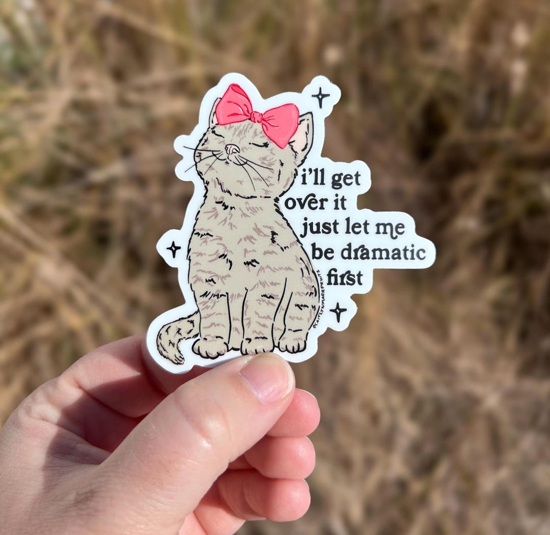 Cute Cat Sticker, I'll Get Over It Just Let Me Be Dramatic First ...