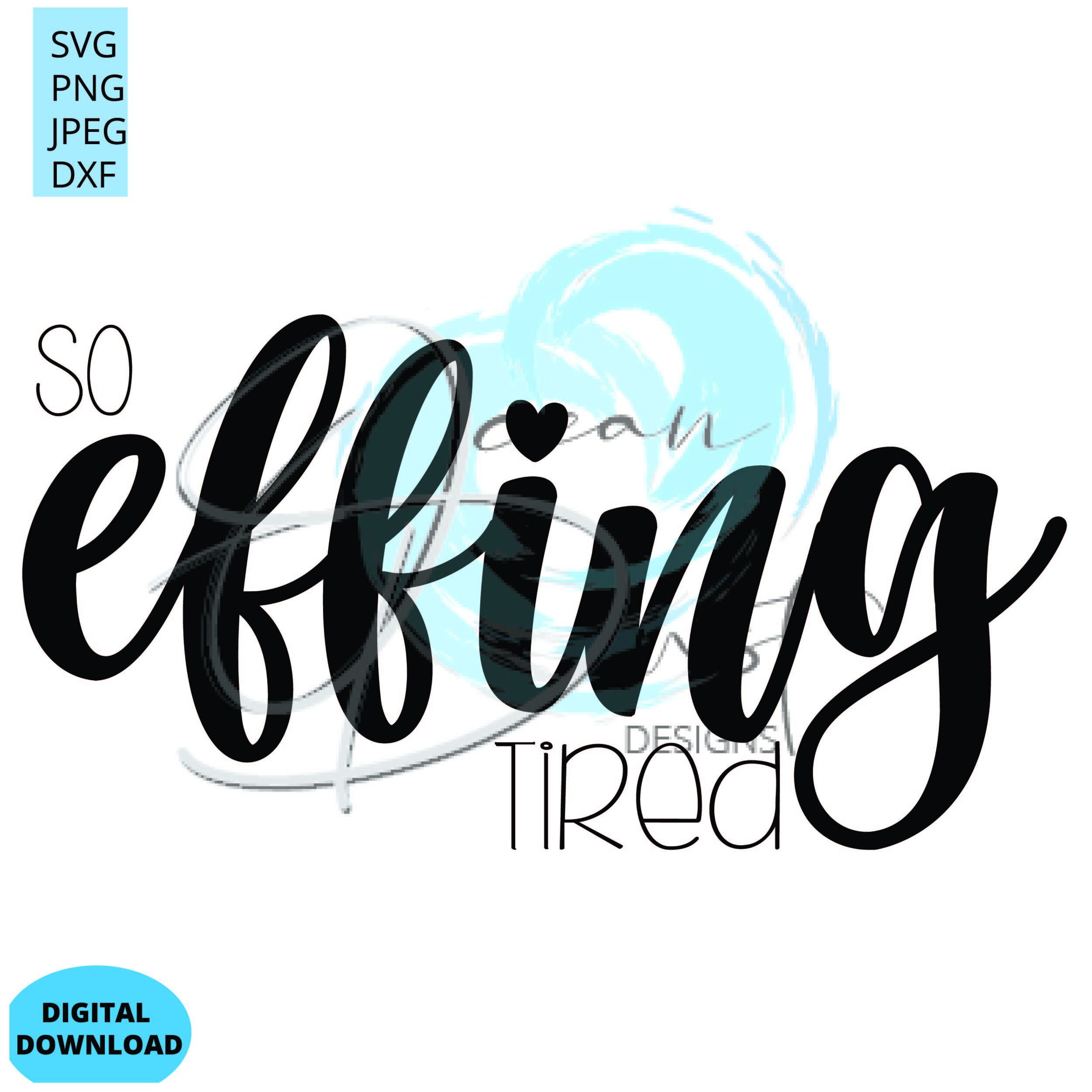 So Effing Tired SVG for Cricut & Silhouette, Tired Svg, Funny Svg, Svg ...