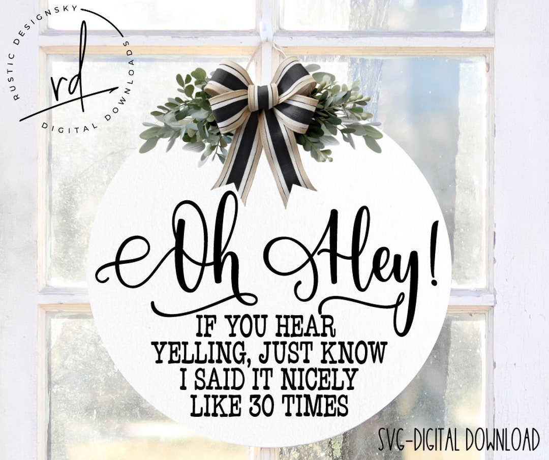 SVG/PNG- Oh Hey If You Hear Yelling Just Know I Said It Nicely Like 30 ...