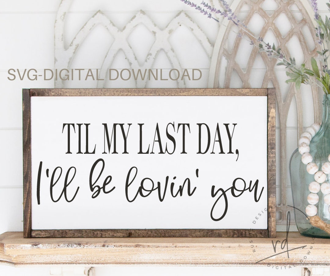Svg/png-til My Last Day I'll Be Lovin' You-cricut|digitaldownload ...
