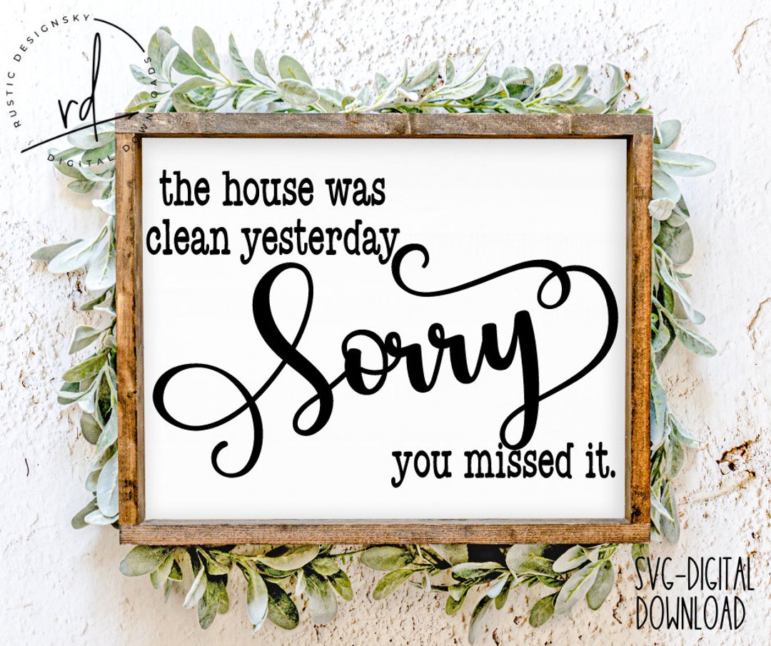 SVG/PNG- the House Was Clean Yesterday Sorry You Missed It-cricut ...