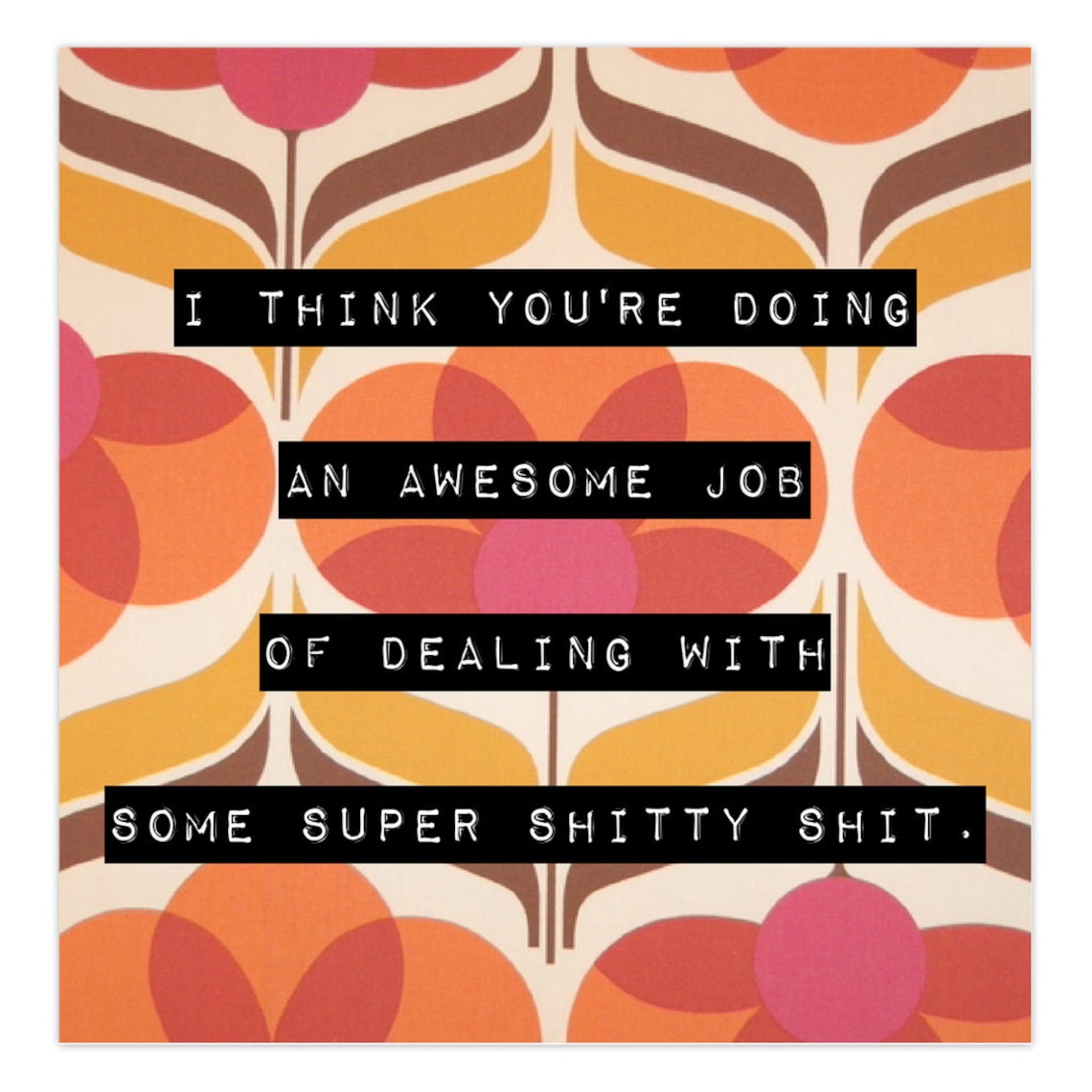 You're Doing an Awesome Job at Dealing With Some Super Shitty Shit ...