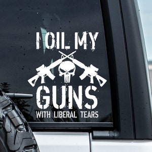 I Oil My Guns With Liberal Tears Decal 2A Patriotic - Etsy