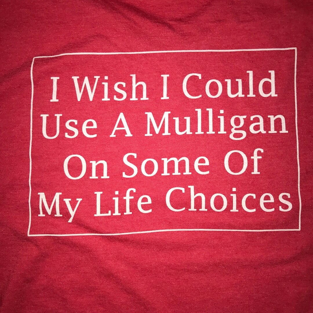 I Wish I Could Use a Mulligan on Some of My Life Choices Golf T Shirt ...