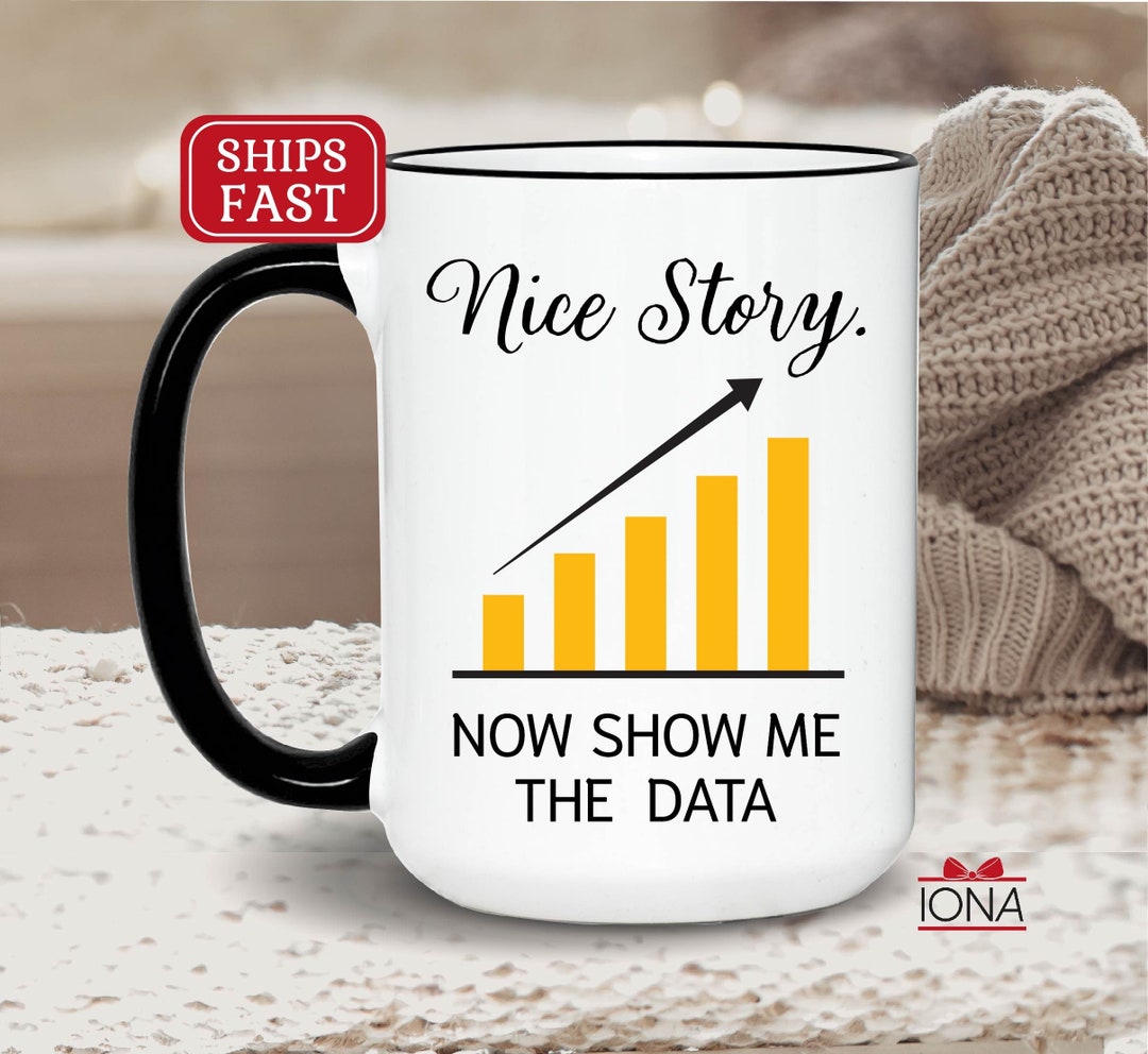 Nice Story Now Show Me the Data, Data Analyst Coffee Mug, Data Scientist Tea Cup, Data Science ...