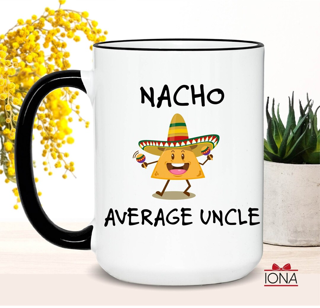 Nacho Average Uncle Coffee Mug Uncle Mug Uncle Gift Nacho - Etsy