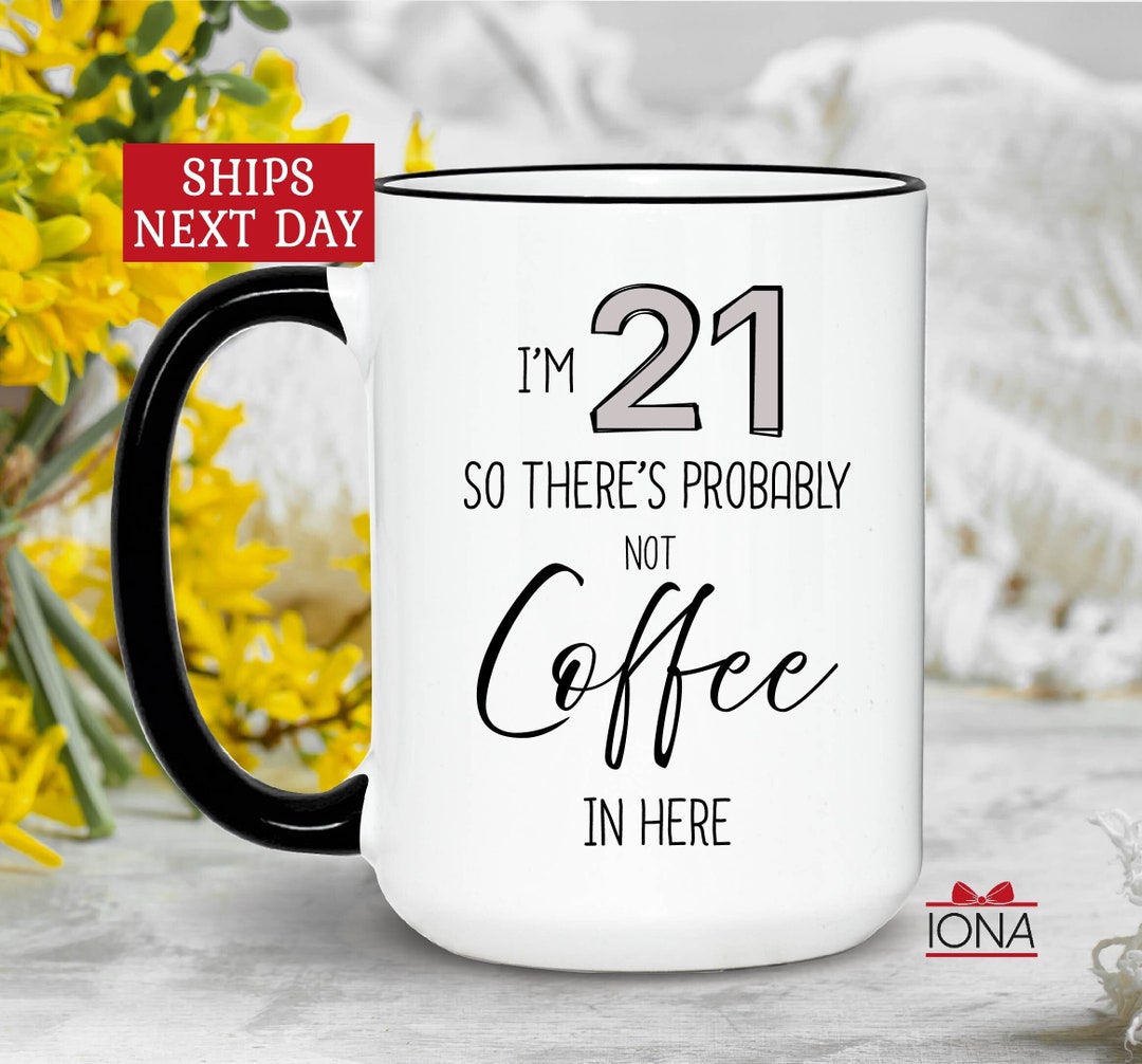 Funny 21st Birthday Gift Coffee Mug, Probably Not Coffee in Here, 21 ...