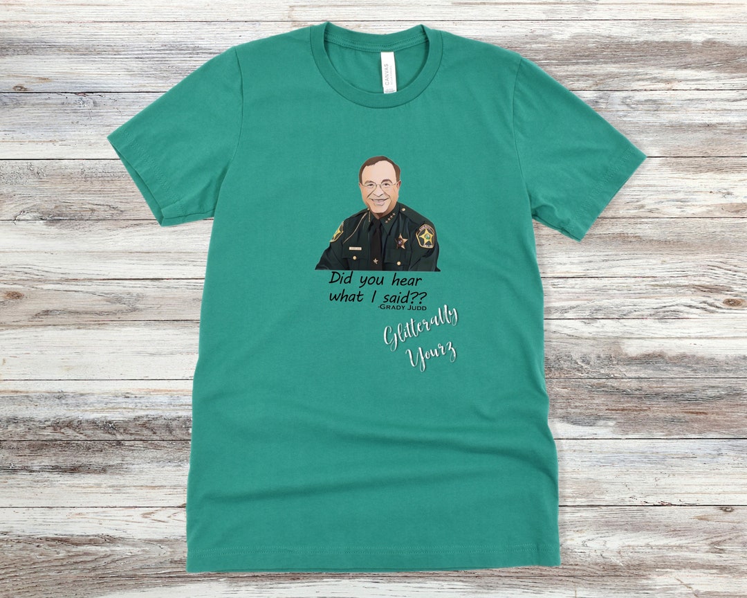 Did You Hear What I Said Grady Judd Men's Tee Sheriff - Etsy