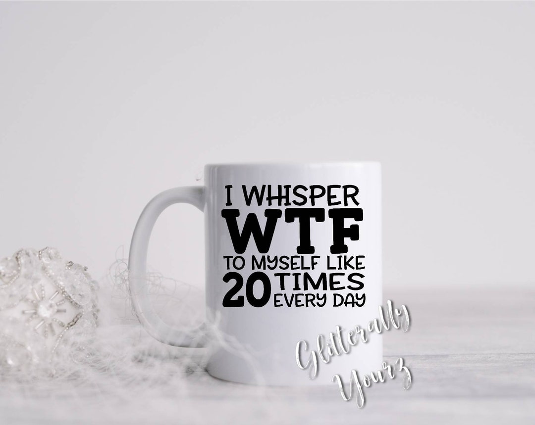 I Whisper WTF, Coffee Mug/adulthood/ Swear Gift Swear Cup - Etsy