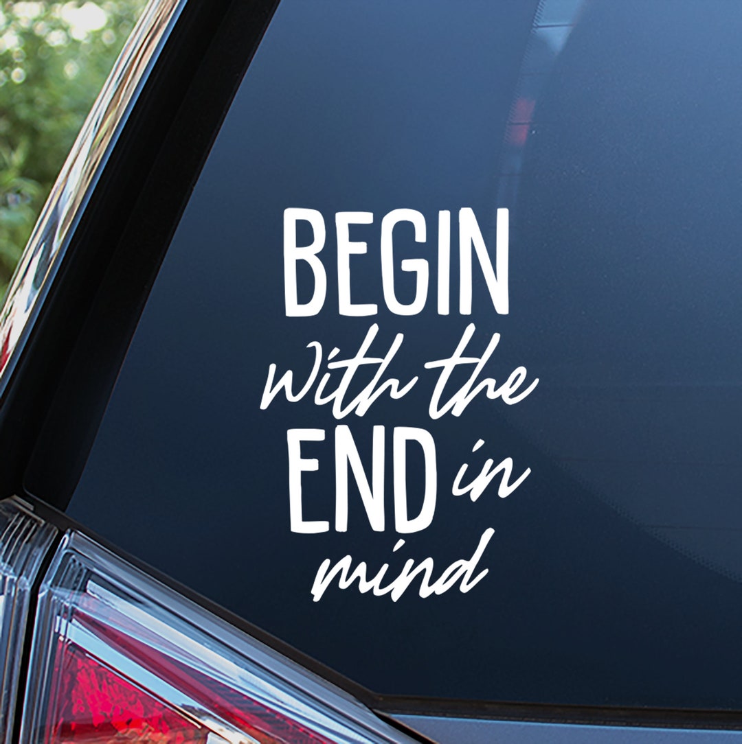 Begin With the End in Mind Sticker for Car Window Bumper or - Etsy