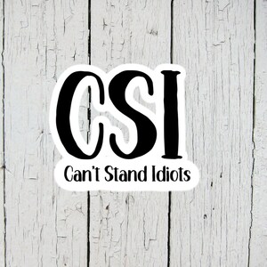 CSI Sticker Can't Stand Idiots Sarcastic Stickers - Etsy