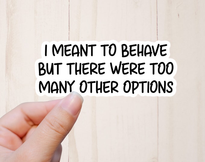 I Meant to Behave but There Were Too Many Other Options Sign Funny ...