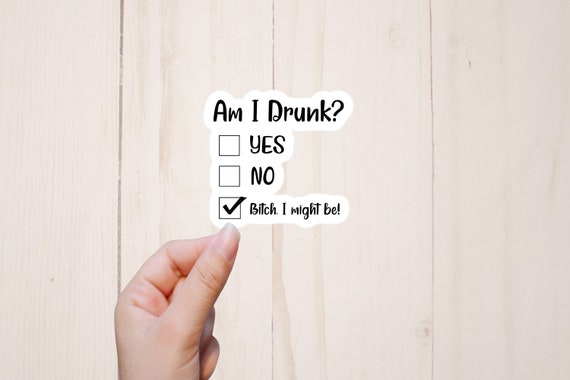 Am I Drunk Sticker Funny Drinking Sticker Bitch I Might Be | Etsy