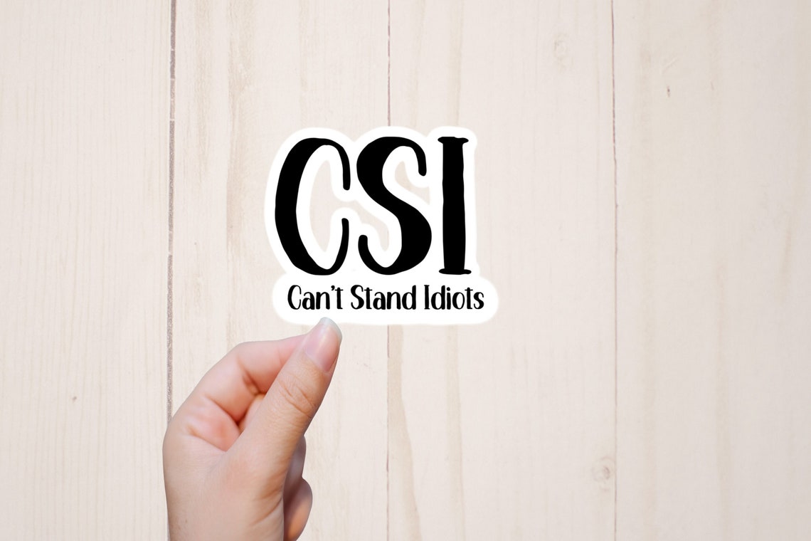 CSI Sticker Can't Stand Idiots Sarcastic Stickers - Etsy