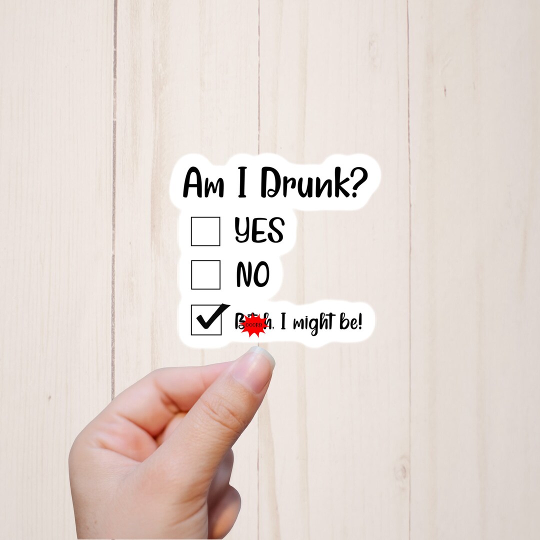Am I Drunk Sticker, Funny Drinking Sticker, Bitch I Might Be Wine ...