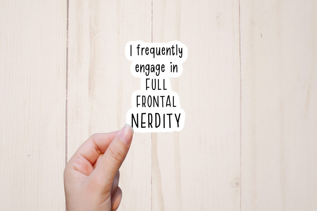 Funny Nerd Sticker, Cool Stickers, I Frequently Engage in Full Frontal ...
