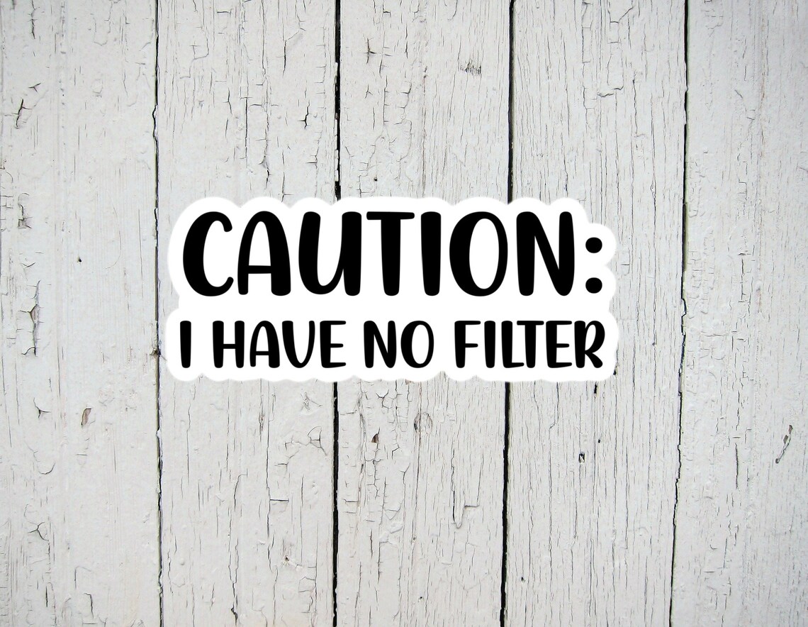 Caution I Have No Filter Sticker Funny Stickers Sarcastic - Etsy