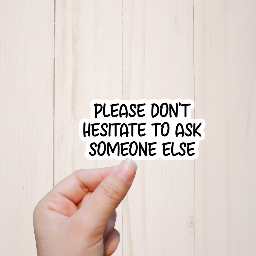 Funny Stickers, Please Don't Hesitate to Ask Someone Else, Snarky ...