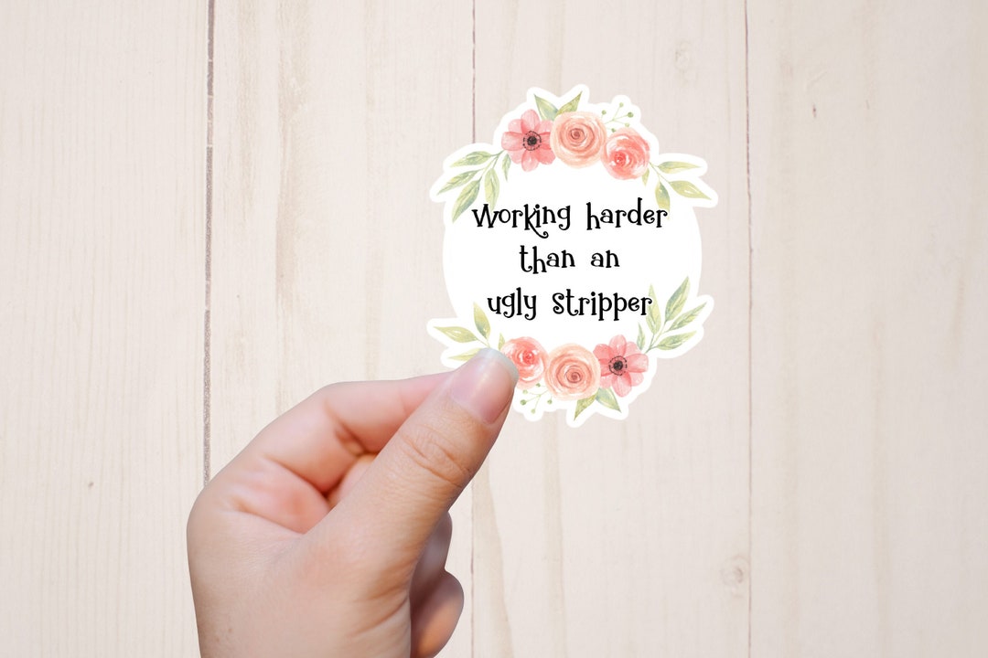 Funny Inappropriate Stickers, Working Harder Than an Ugly Stripper ...