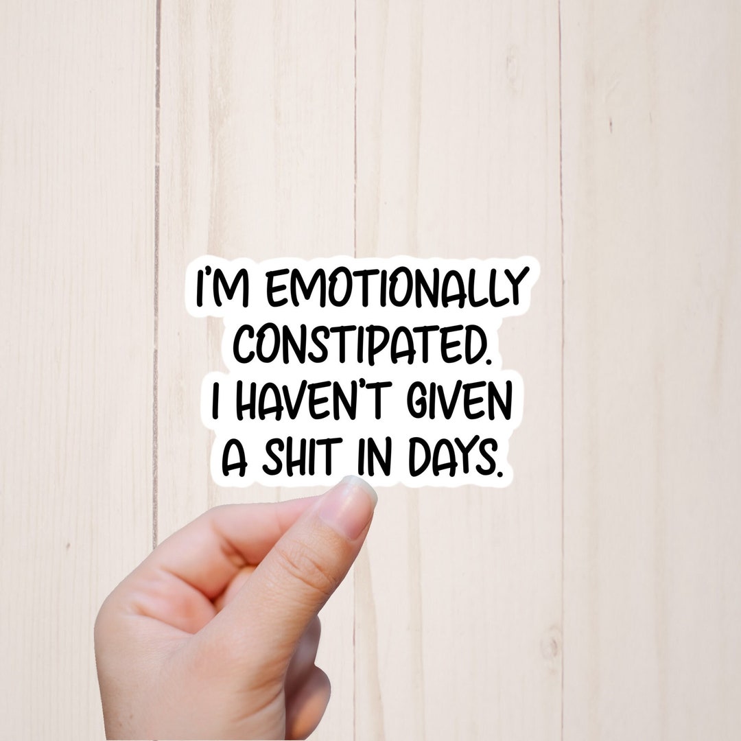 Funny Inappropriate Sticker, Emotionally Constipated, Give A Shit ...
