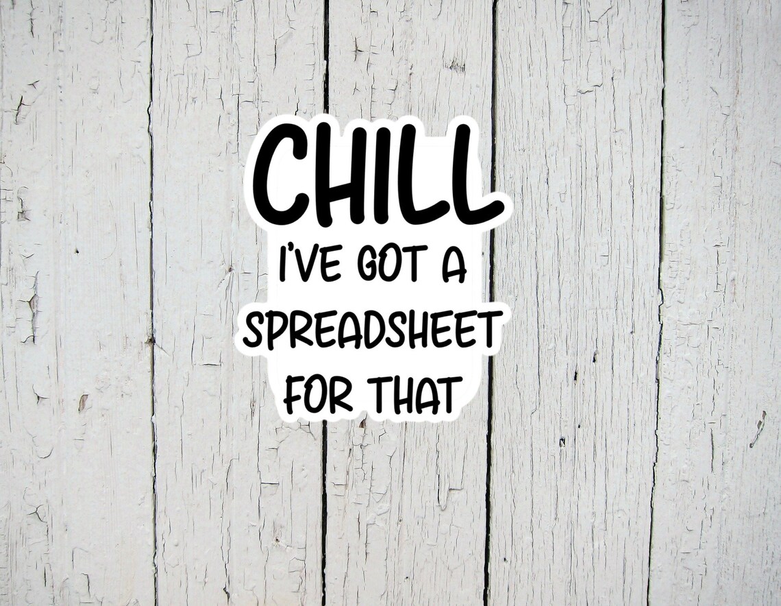 Chill I've Got a Spreadsheet for That Sticker Funny | Etsy
