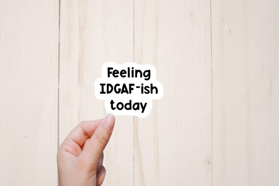 Funny Inappropriate Stickers Feeling Idgaf-ish Today Sticker - Etsy