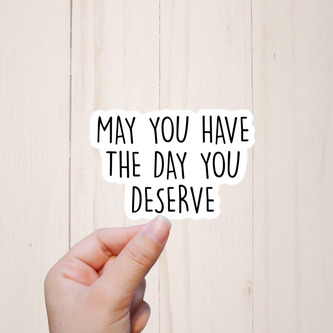 Funny Stickers, May You Have the Day You Deserve, Sarcastic Water ...