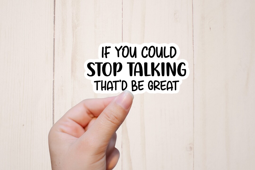 Funny Stickers, If You Could Stop Talking That'd Be Great Sticker ...