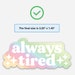 Always Tired Sticker, Spoonie Sticker, Anxiety Stickers, Chronic ...
