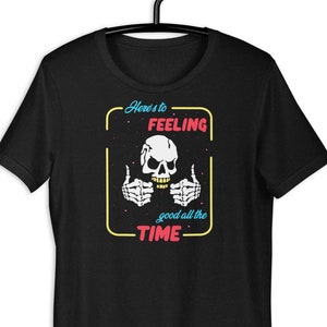 Feeling Good All the Time T-shirt - Here’s to Feeling Good Tee Funny ...