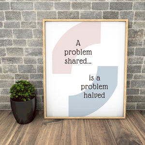 A4 A Problem Shared Is A Problem Halved Portrait | Etsy